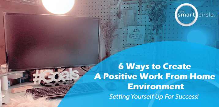 6 Ways To Create A Positive Work From Home Environment | Smart Circle